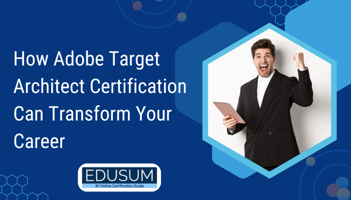 Is Adobe Target Architect Master Certification Worth It? | EDUSUM